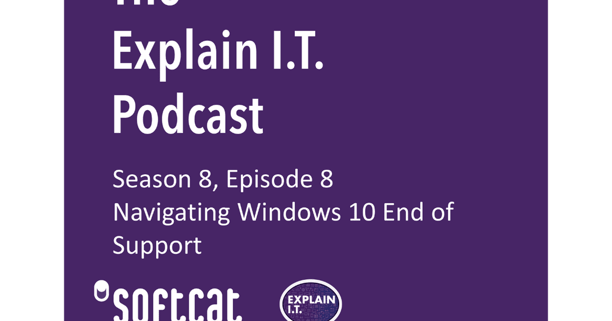 Explain IT: Season 8, Episode 8: Navigating Windows 10 End of Support ...